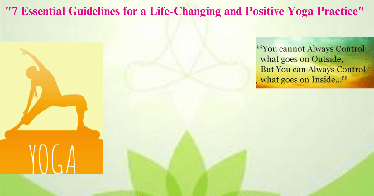 "7 Essential Guidelines for a Life-Changing and Positive Yoga Practice"