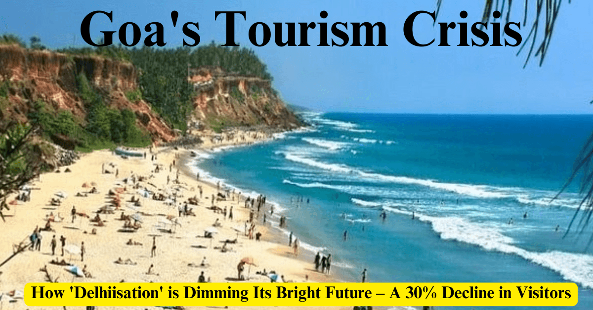 Goa's Tourism Crisis: How 'Delhiisation' is Dimming Its Bright Future ...