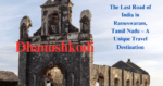 Dhanushkodi: Exploring the Last Road of India in Rameswaram, Tamil Nadu ...