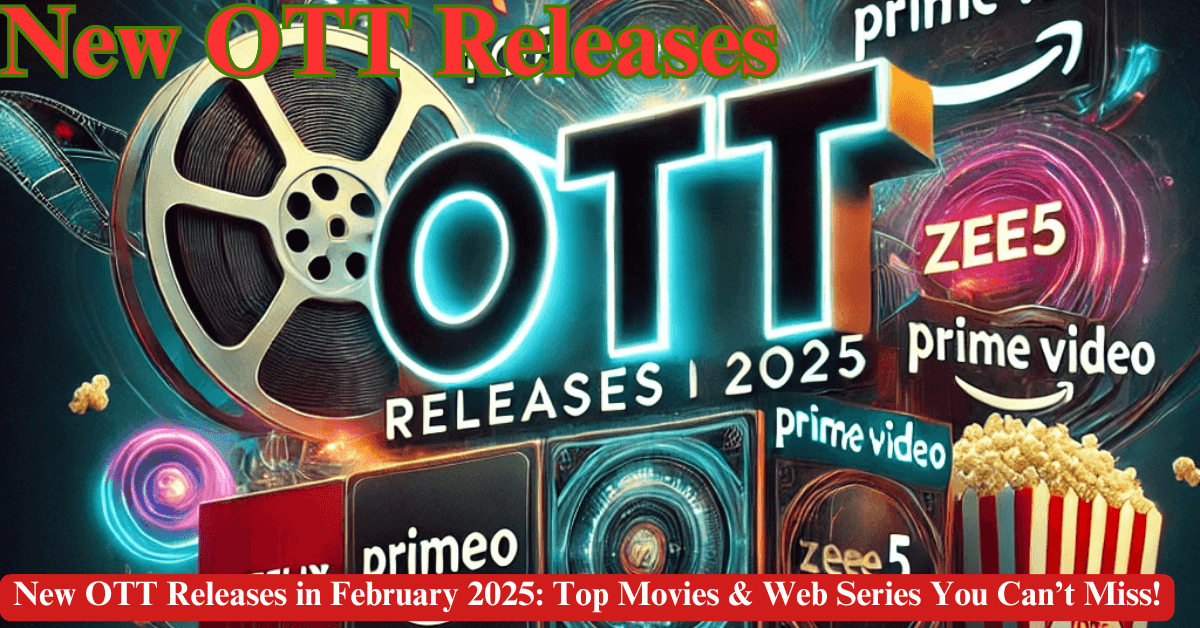 New OTT Releases in February 2025: Top Movies & Web Series You Can’t Miss!